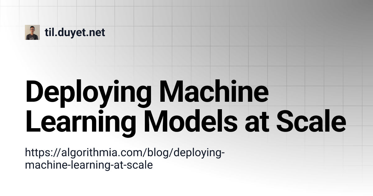 Deploying Machine Learning Models at Scale | til.duyet.net